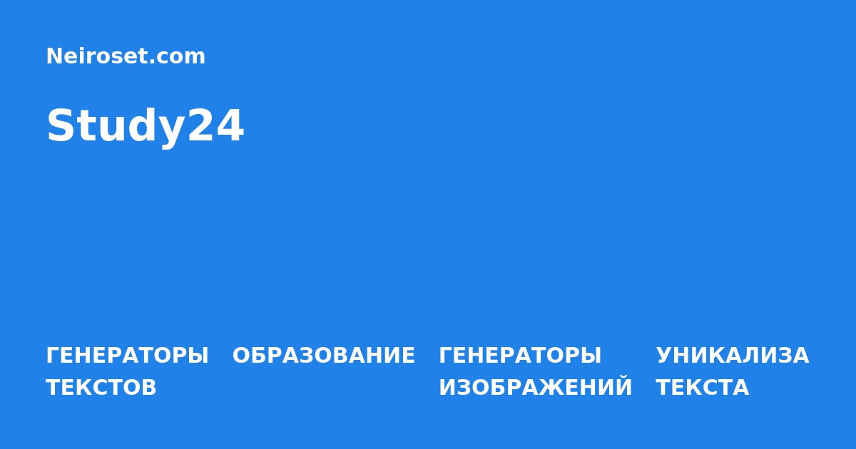 Нейросеть Study24 — быстро и дешево напишет сочинения, рефераты, дипломы, отчеты, задачи
