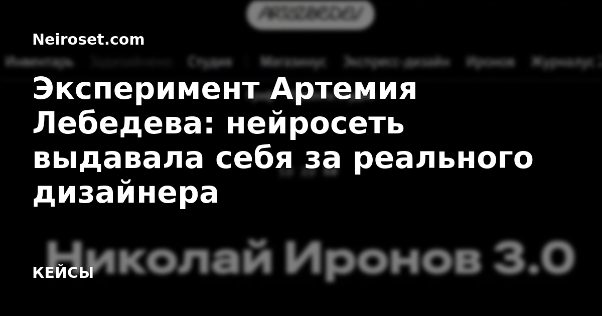 Эксперимент Артемия Лебедева: нейросеть выдавала себя за реального дизайнера — сервис Neiroset.com