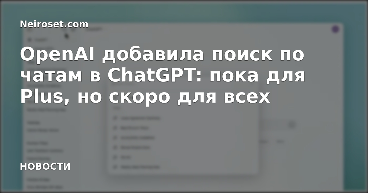 OpenAI добавила поиск по чатам в ChatGPT: пока для Plus, но скоро для всех — сервис Neiroset.com