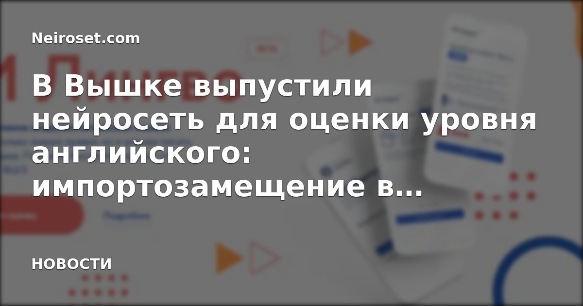 В Вышке выпустили нейросеть для оценки уровня английского: импортозамещение в действии — сервис ...